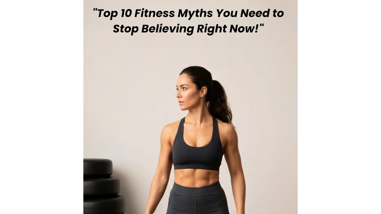 Top 10 Fitness Myths You Need to Stop Believing Right Now! - Fit Magazine